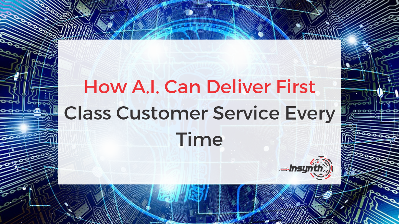 How A.I Can Deliver 1st Class Customer Service Every Time